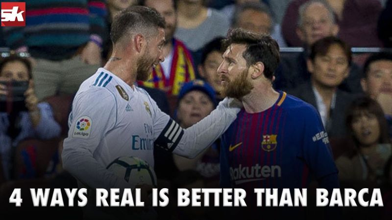 4 Reasons Why Real Madrid Are Better Than Barcelona
